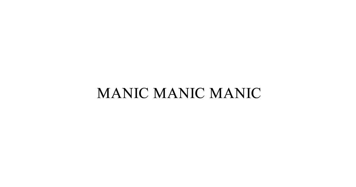 manic manic manic | MANIC MANIC MANIC